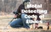 15 Metal Detecting CODES of ETHICS that you should Know !! – Detecting ...
