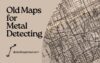 Revealed Secrets to Find Old Maps for Metal Detecting! – Detecting School